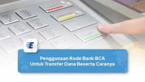 Kode Bank BCA Serta Cara Transfer Menggunakan Kode Bank BCA